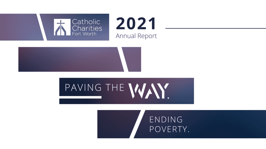 2021 Annual Report - Catholic Charities Fort Worth 2021 Annual Report - Catholic Charities Fort Worth